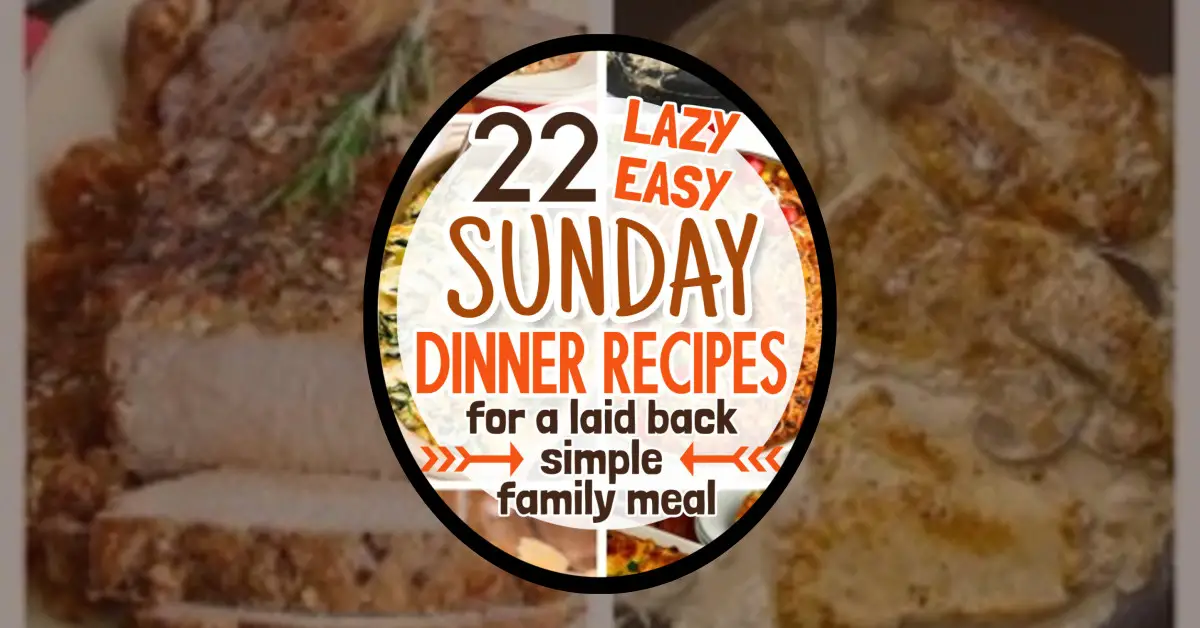 22 Lazy Easy Sunday Dinner Ideas For a Laid Back Simple Family Meal